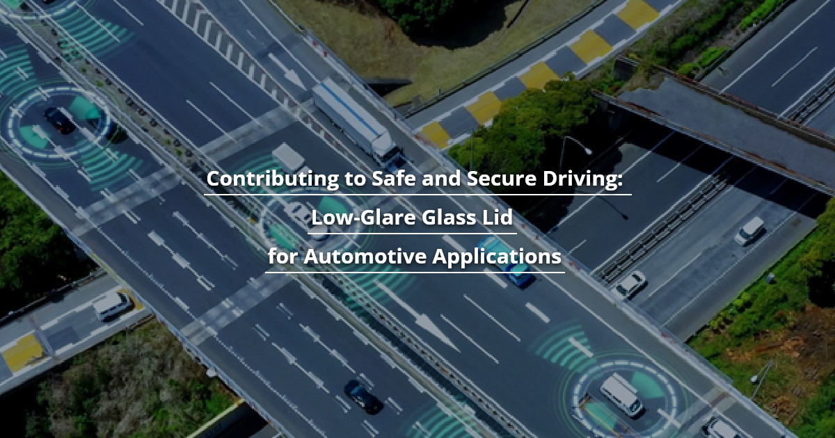Low-Glare Low-Outgass Glass Lid for Automotive Applications｜Ceramic ...